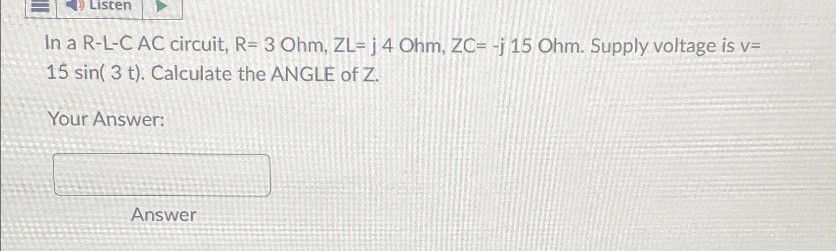 Solved In a R-L-CAC circuit, R=3Ohm,ZL=j4Ohm,ZC=-j15Ohm. | Chegg.com