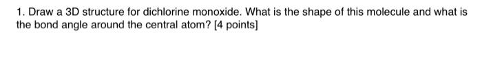 Solved 1. Draw a 3D structure for dichlorine monoxide. What | Chegg.com