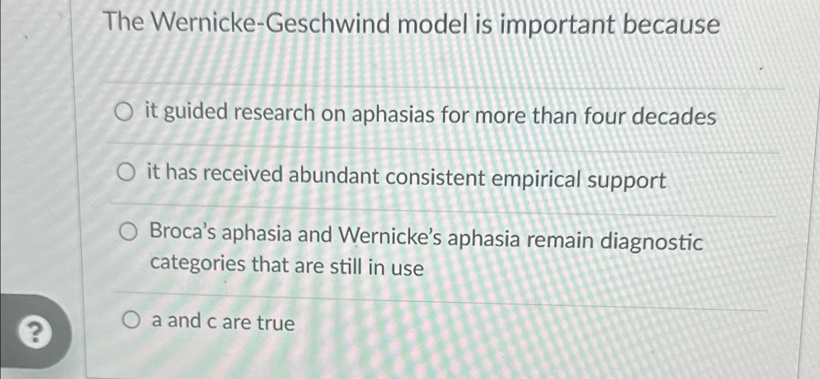 Solved The Wernicke-Geschwind model is important becauseit | Chegg.com