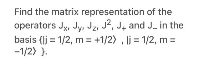 Solved Find the matrix representation of the operators Jx, | Chegg.com