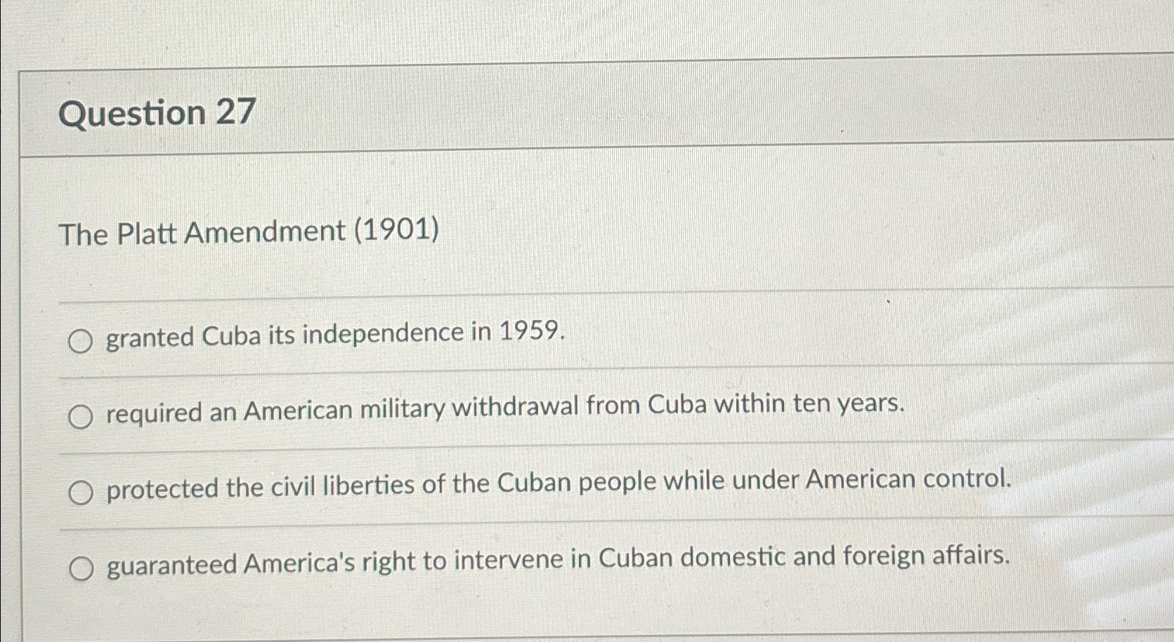 Solved Question 27The Platt Amendment (1901)granted Cuba its | Chegg.com