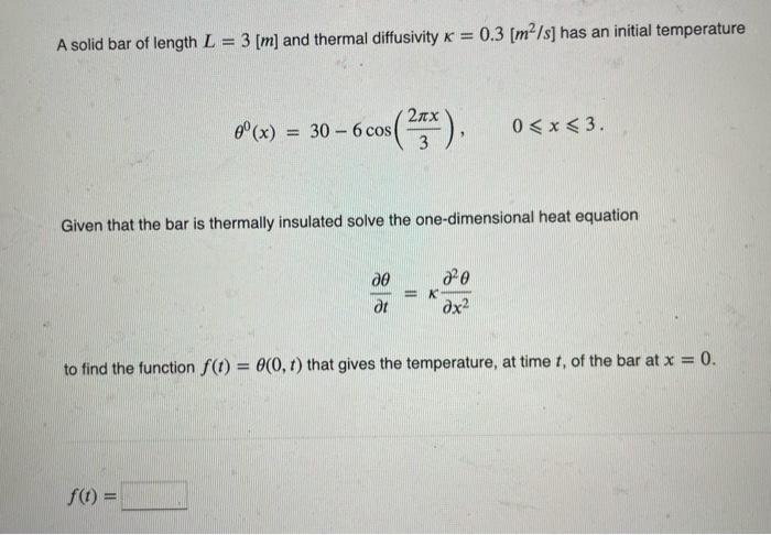 Solved A solid bar of length L=3[ m] and thermal diffusivity | Chegg.com