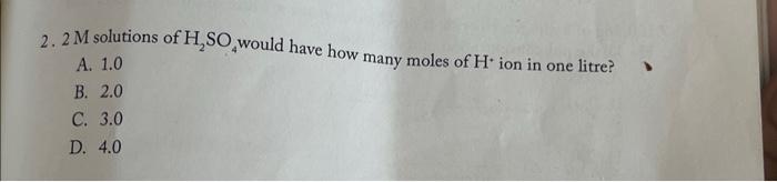 Solved 2. 2M solutions of H2SO4 would have how many moles of | Chegg.com