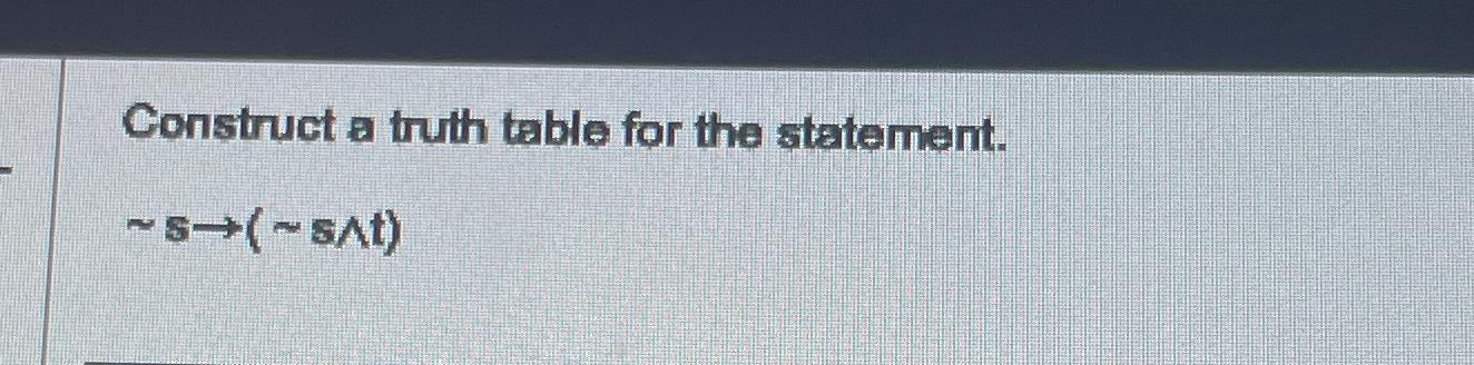 Solved Construct a truth table for the statement.∼s→(∼s??t) | Chegg.com