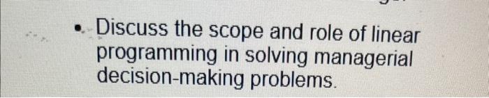 Solved Discuss the scope and role of linear programming in | Chegg.com