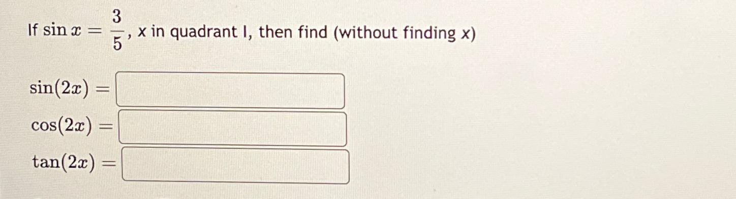 Solved If sinx=35,x ﻿in quadrant I, then find (without | Chegg.com