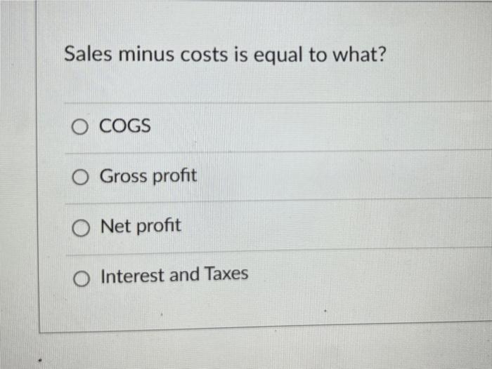 Solved Sales minus costs is equal to what? COGS Gross profit | Chegg.com