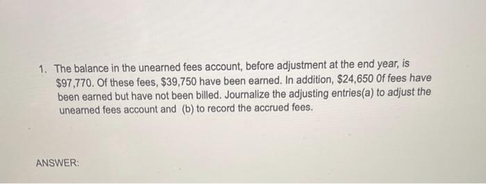 Solved 1. The balance in the unearned fees account, before | Chegg.com