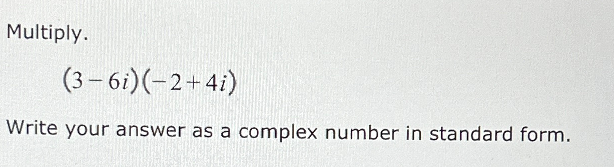 Solved Multiply.(3-6i)(-2+4i)Write your answer as a complex | Chegg.com