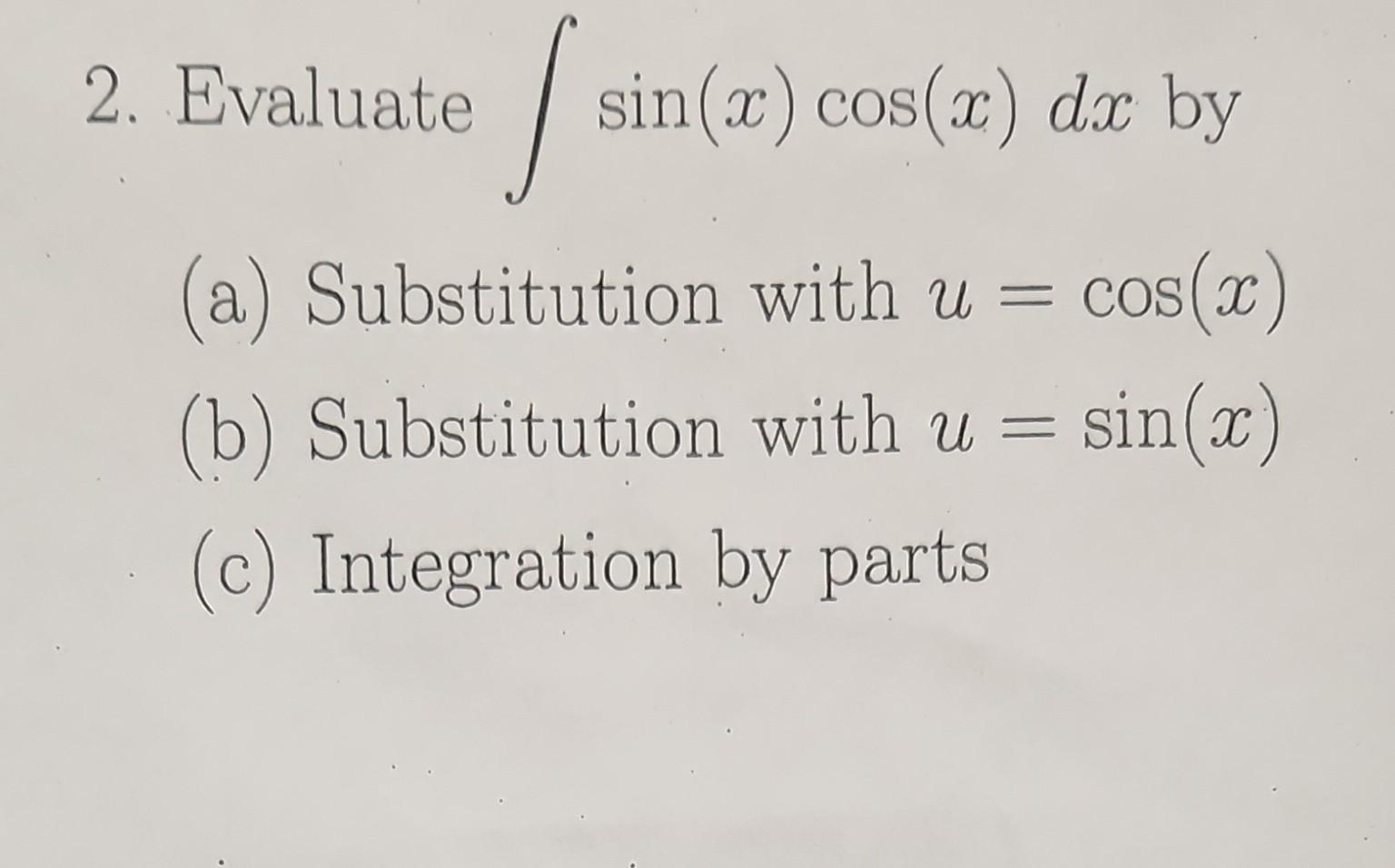 Solved 2. Evaluate ∫sin(x)cos(x)dx by (a) Substitution with | Chegg.com