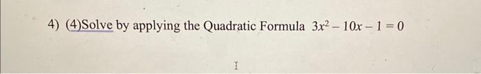 Solved 4) (4) Solve by applying the Quadratic Formula | Chegg.com