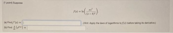 Solved (1 point) Suppose f(x)=ln((x−4)4ex3) (a) Find f′(x)= | Chegg.com
