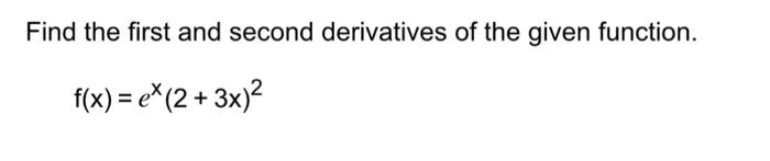 Solved Find the first and second derivatives of the given | Chegg.com