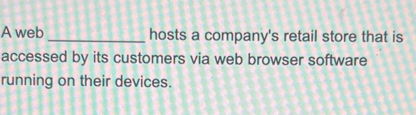 Solved A web hosts a company's retail store that is accessed | Chegg.com