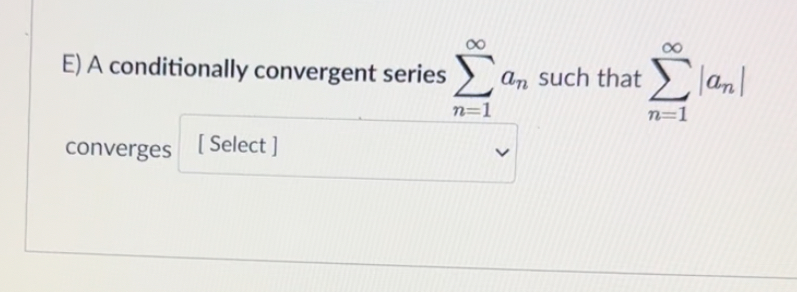 Solved E) ﻿A conditionally convergent series ∑n=1∞an ﻿such | Chegg.com