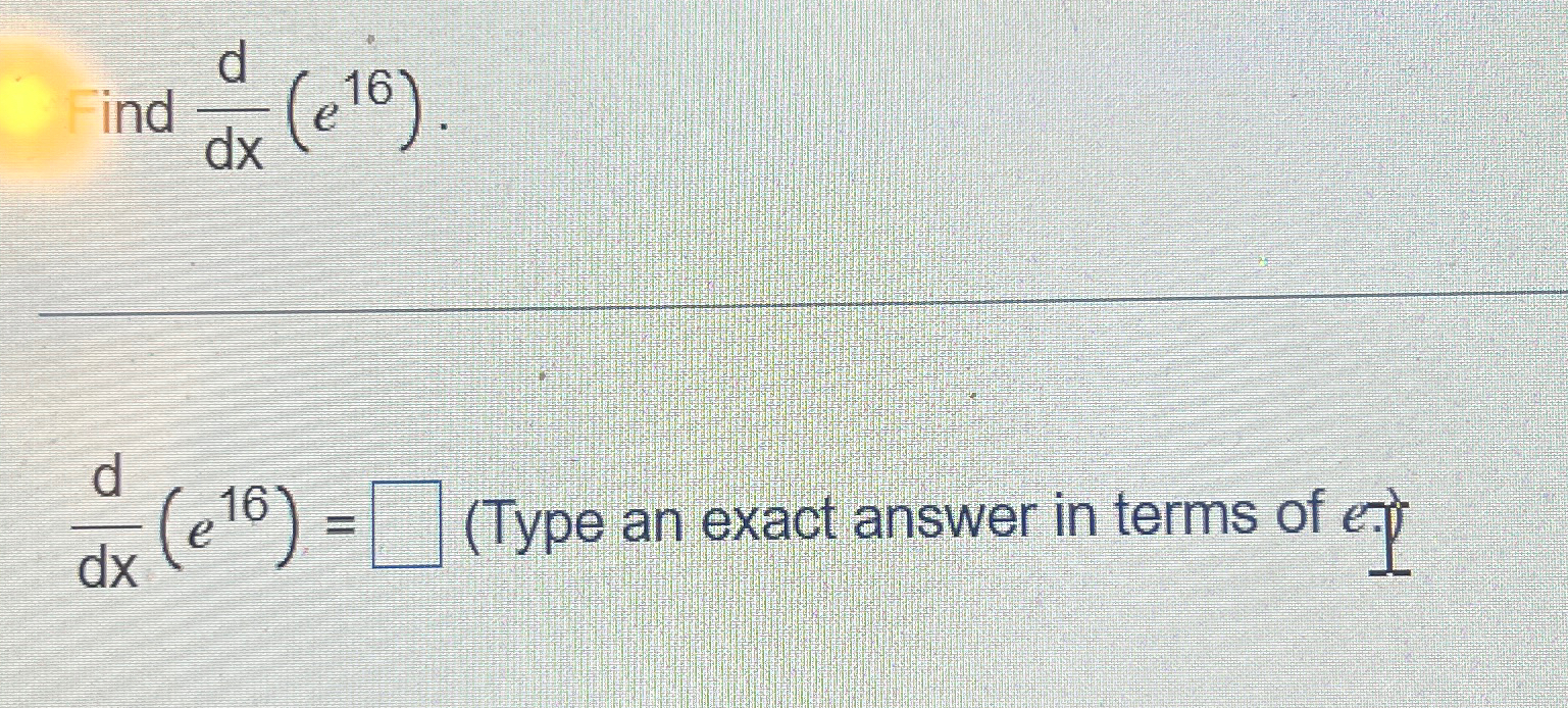 Solved ind ddx(e16)ddx(e16)=, (Type an exact answer in terms | Chegg.com