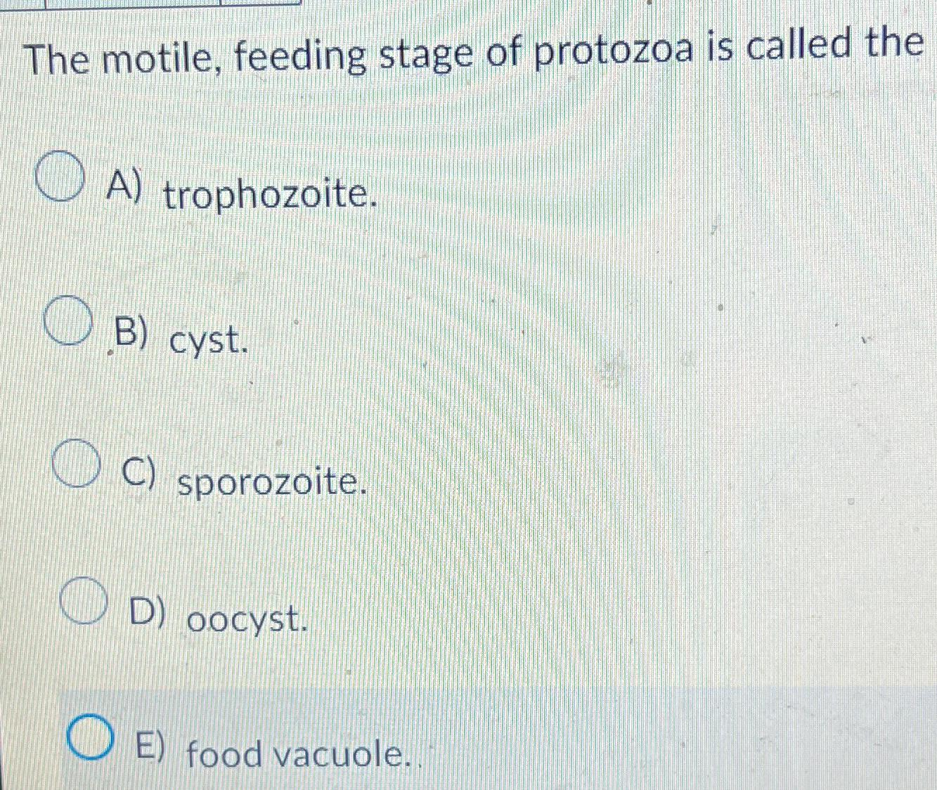 Solved The motile, feeding stage of protozoa is called theA) | Chegg.com