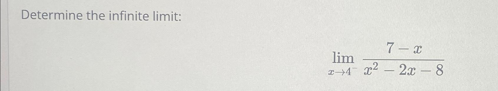 Solved Determine the infinite limit:limx→4-7-xx2-2x-8 | Chegg.com