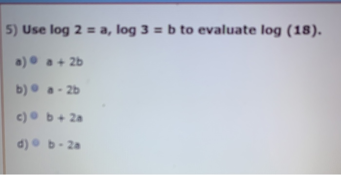 Solved 5) Use log 2= a, log 3 = b to evaluate log (18). a2b | Chegg.com