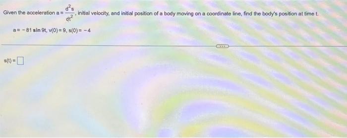 Solved Given the acceleration a =dt2d2s, initial velocity, | Chegg.com