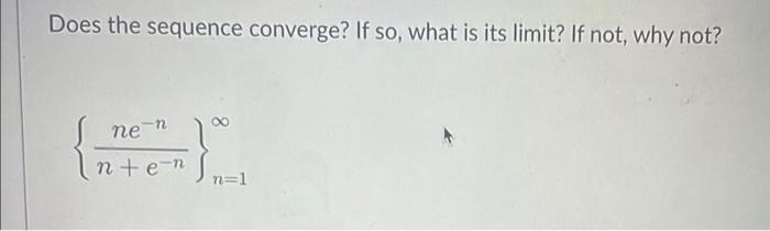 Solved Does the sequence converge? If so, what is its limit? | Chegg.com