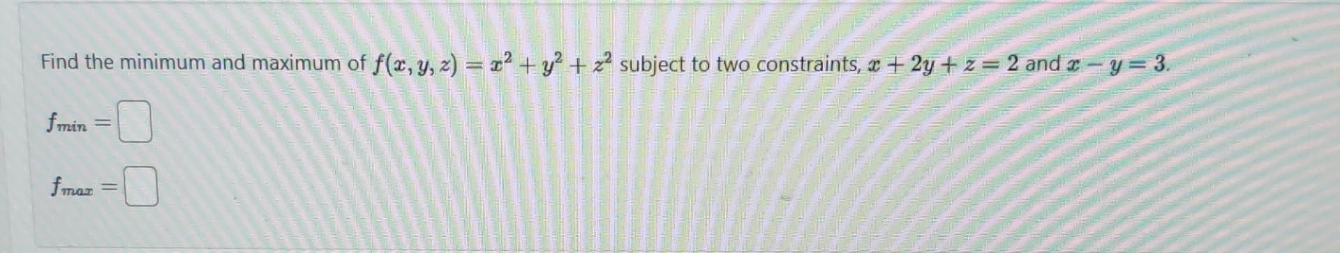Solved Find the minimum and maximum of f(X,Y,Z)= x^2+y^2+z^2 | Chegg.com
