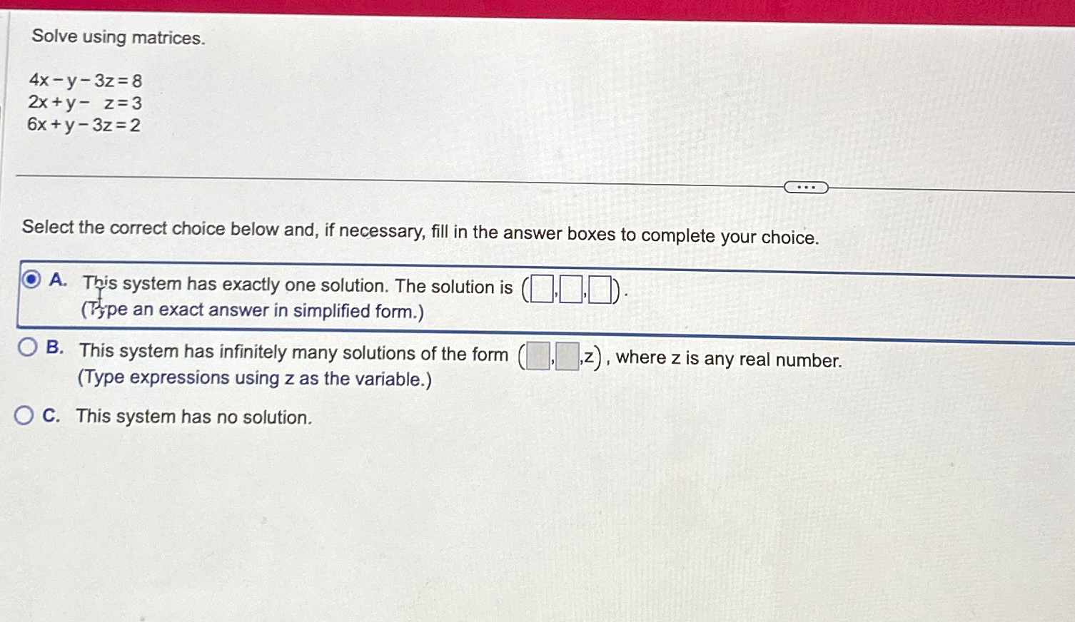 Solved Solve using matrices.4x-y-3z=82x+y-z=36x+y-3z=2Select | Chegg.com