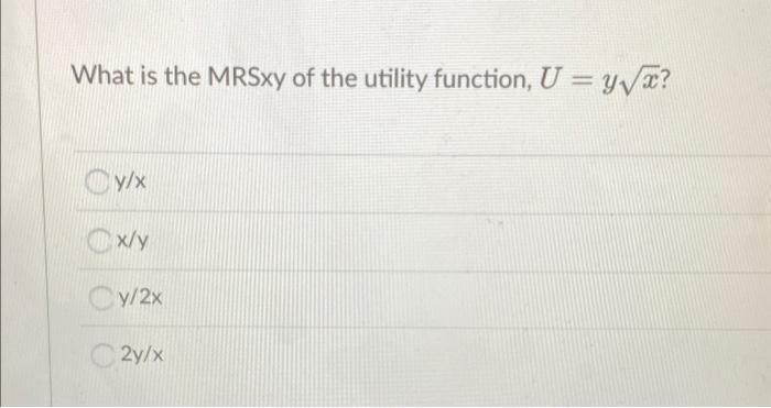 Solved What is the MRSxy of the utility function, U = y/æ? | Chegg.com