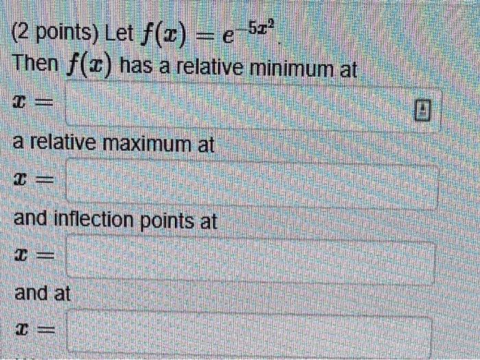 Solved (2 points) Let f(x)=e−5x2 Then f(x) has a relative | Chegg.com