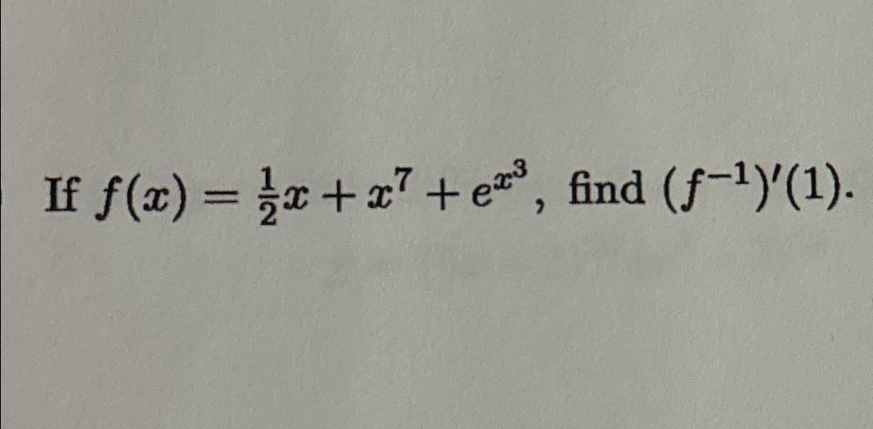 Solved If f(x)=12x+x7+ex3, ﻿find (f-1)'(1) | Chegg.com