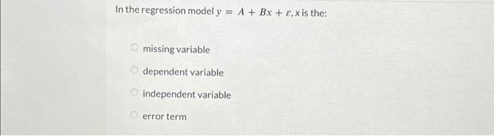 Solved In The Regression Model Y A Bx ε X Is The