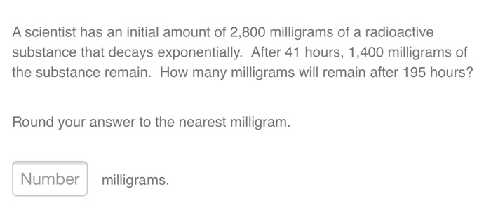 Solved A scientist has an initial amount of 2,800 milligrams | Chegg.com