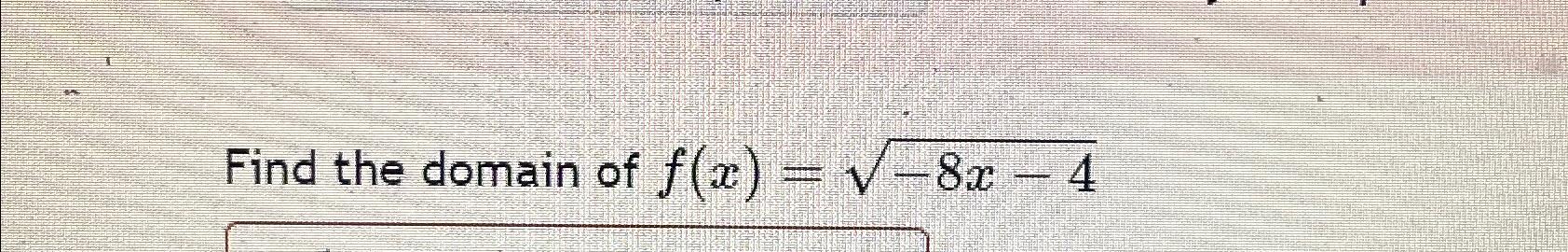 Solved Find the domain of f(x)=-8x-42 | Chegg.com