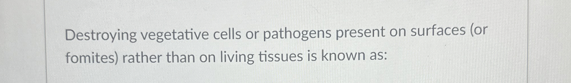 Solved Destroying vegetative cells or pathogens present on | Chegg.com