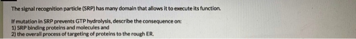 Solved The signal recognition particle (SRP) has many domain | Chegg.com