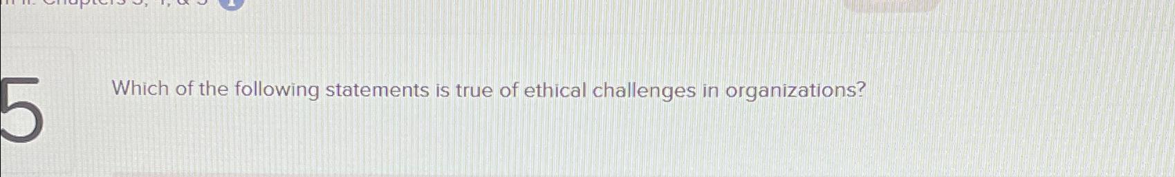 Solved Which of the following statements is true of ethical | Chegg.com