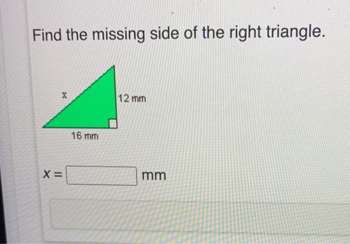 Solved Find the missing side of the right triangle. x 12 mm | Chegg.com