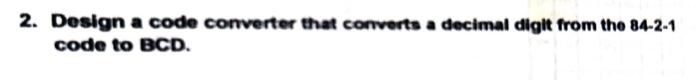 Solved 2. Design a code converter that converts a decimal | Chegg.com