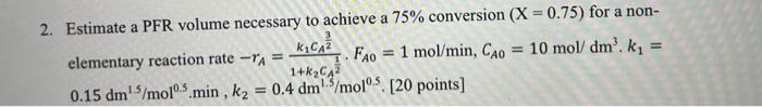 Solved 2. Estimate a PFR volume necessary to achieve a 75% | Chegg.com
