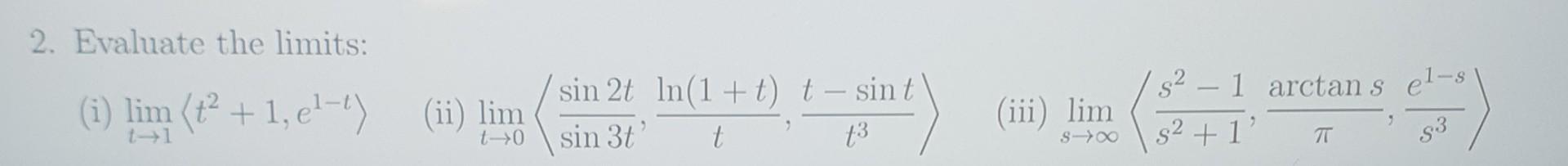 Solved 2. Evaluate the limits: (i) limt→1 t2+1,e1−t (ii) | Chegg.com
