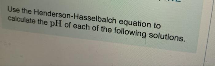 Solved Use the Henderson-Hasselbalch equation to calculate | Chegg.com