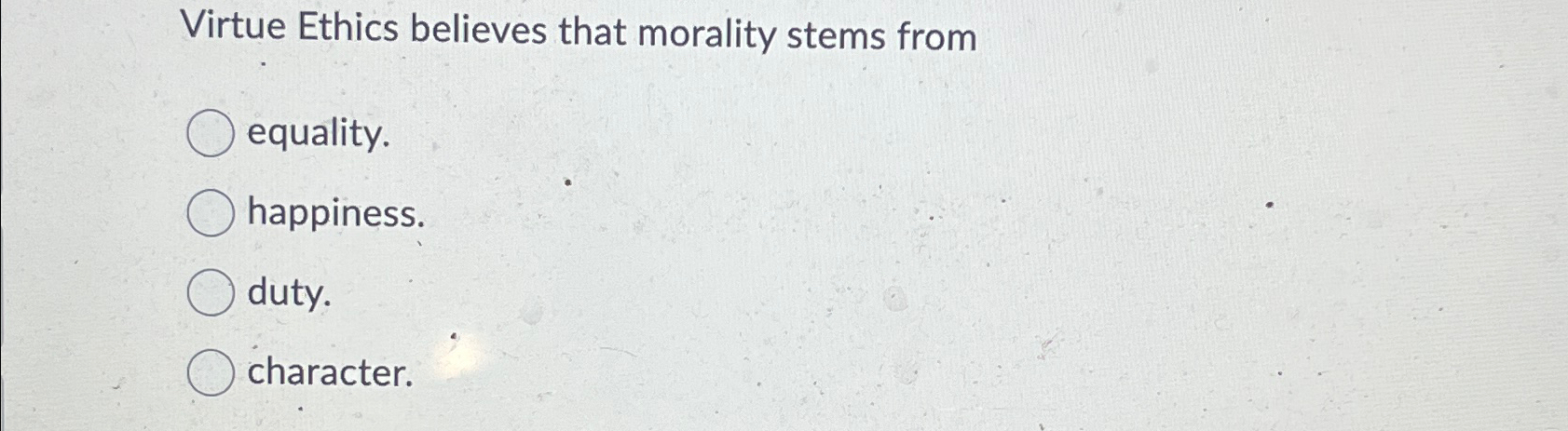 Solved Virtue Ethics believes that morality stems | Chegg.com