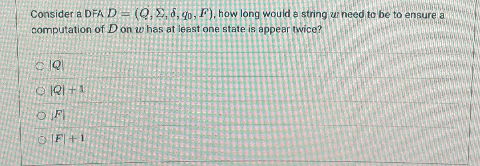 Solved Consider a DFA D=(Q,Σ,δ,q0,F), ﻿how long would a | Chegg.com