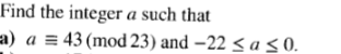 Solved Find the integer a such thata) a-=43(mod23) ﻿and | Chegg.com