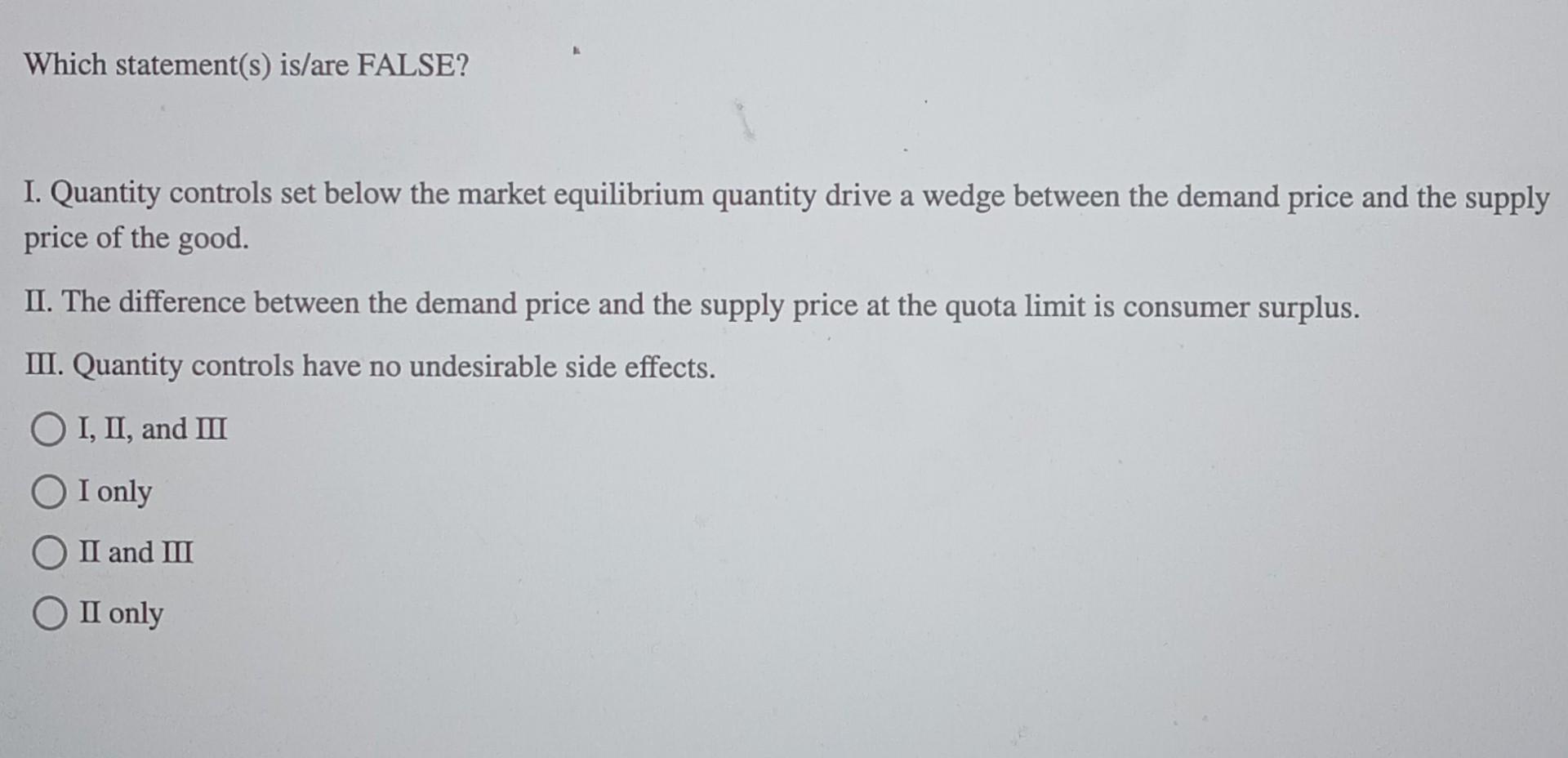 Solved Which statement(s) is/are FALSE? I. Quantity controls | Chegg.com