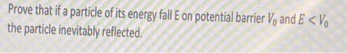 Solved Prove that if a particle of its energy fall E on | Chegg.com