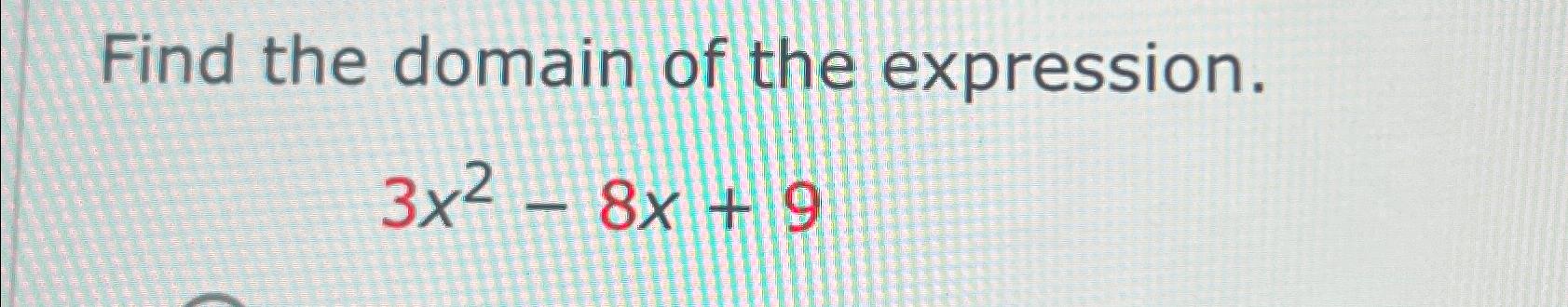 Solved Find the domain of the expression.3x2-8x+9 | Chegg.com