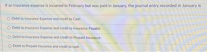 Solved If an insurance expense is incurred in February but | Chegg.com