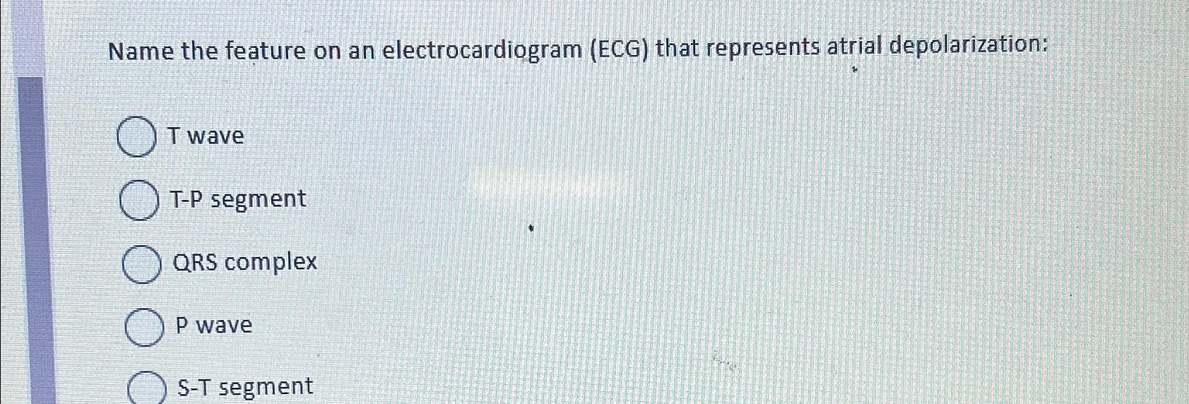 Solved Name the feature on an electrocardiogram (ECG) ﻿that | Chegg.com