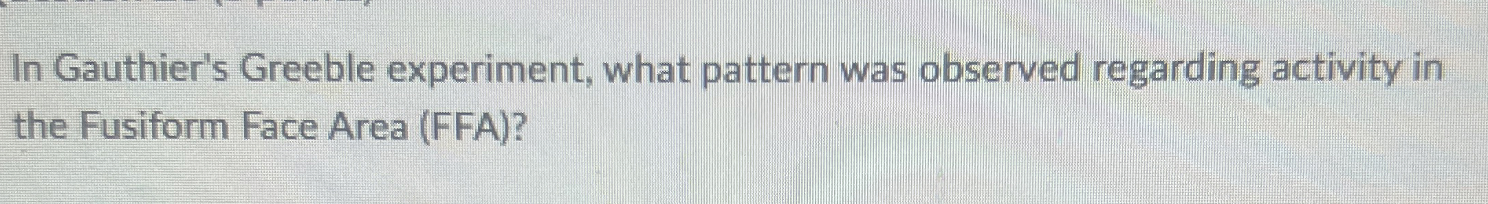 Solved In Gauthier's Greeble experiment, what pattern was | Chegg.com